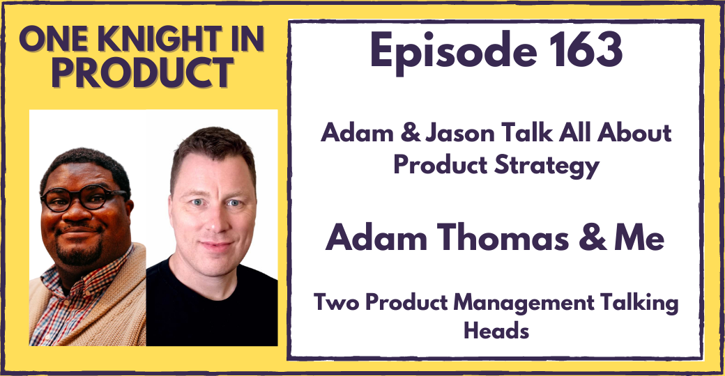 One Knight in Product - Adam & Jason Talk All About Product Strategy (with Adam Thomas & Me, Two ...